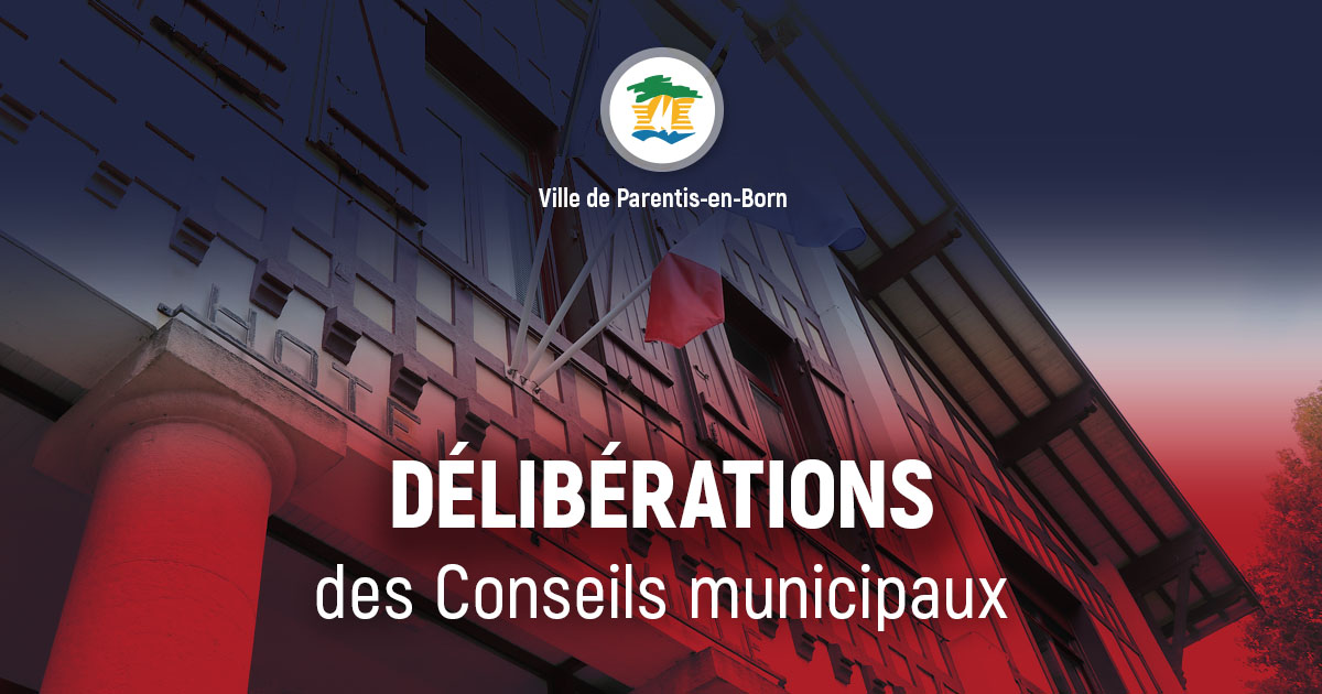 Délibérations des Conseils municipaux - Ville de Parentis-en-Born
